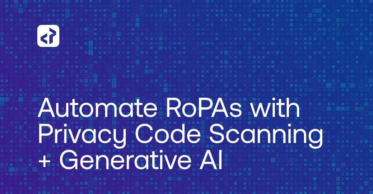 Introducing Processing Activity Discovery: Automate RoPAs with Privacy Code Scanning ...